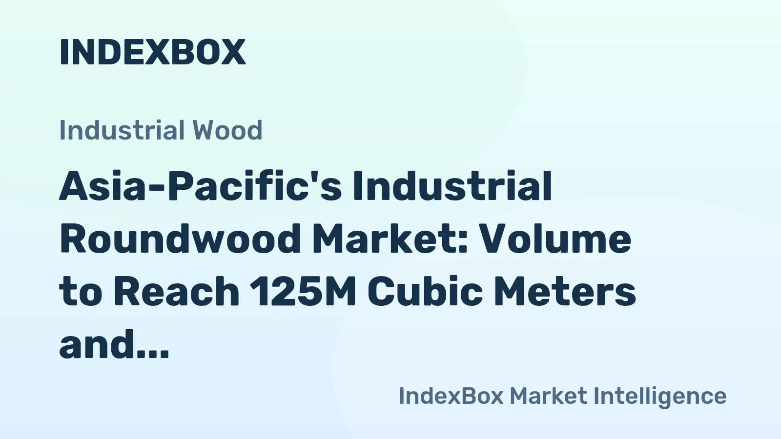 Asia-Pacific's Industrial Roundwood Market: Volume to Reach 125M Cubic Meters and Value to Hit $23.2B by 2035