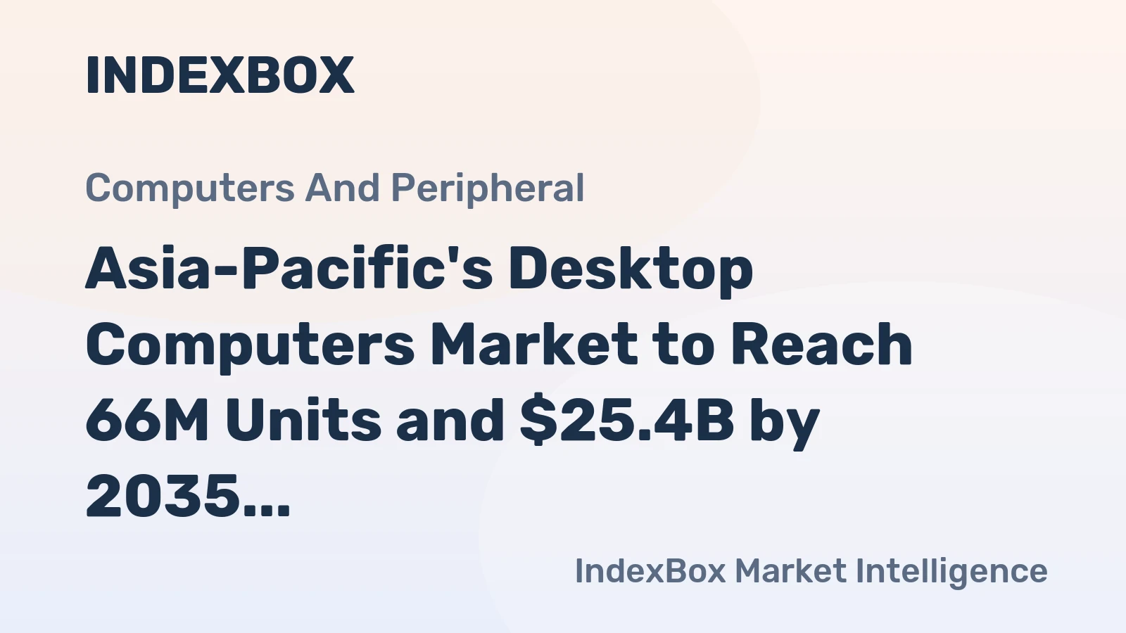 Asia-Pacific's Desktop Computers Market to Reach 66M Units and $25.4B by 2035 with Strong Growth