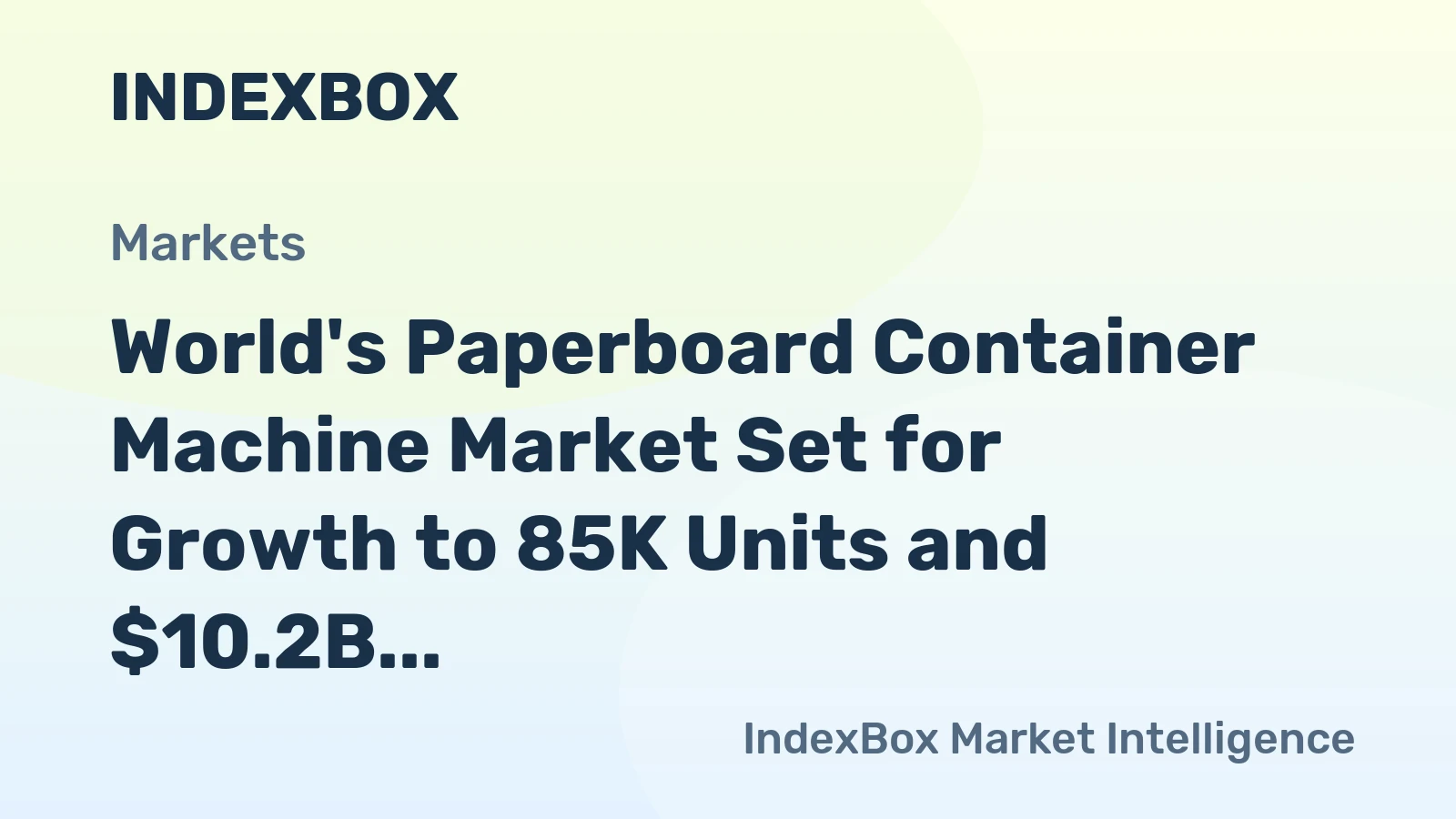 World's Paperboard Container Machine Market Set for Growth to 85K Units and $10.2B After 2024 Contraction