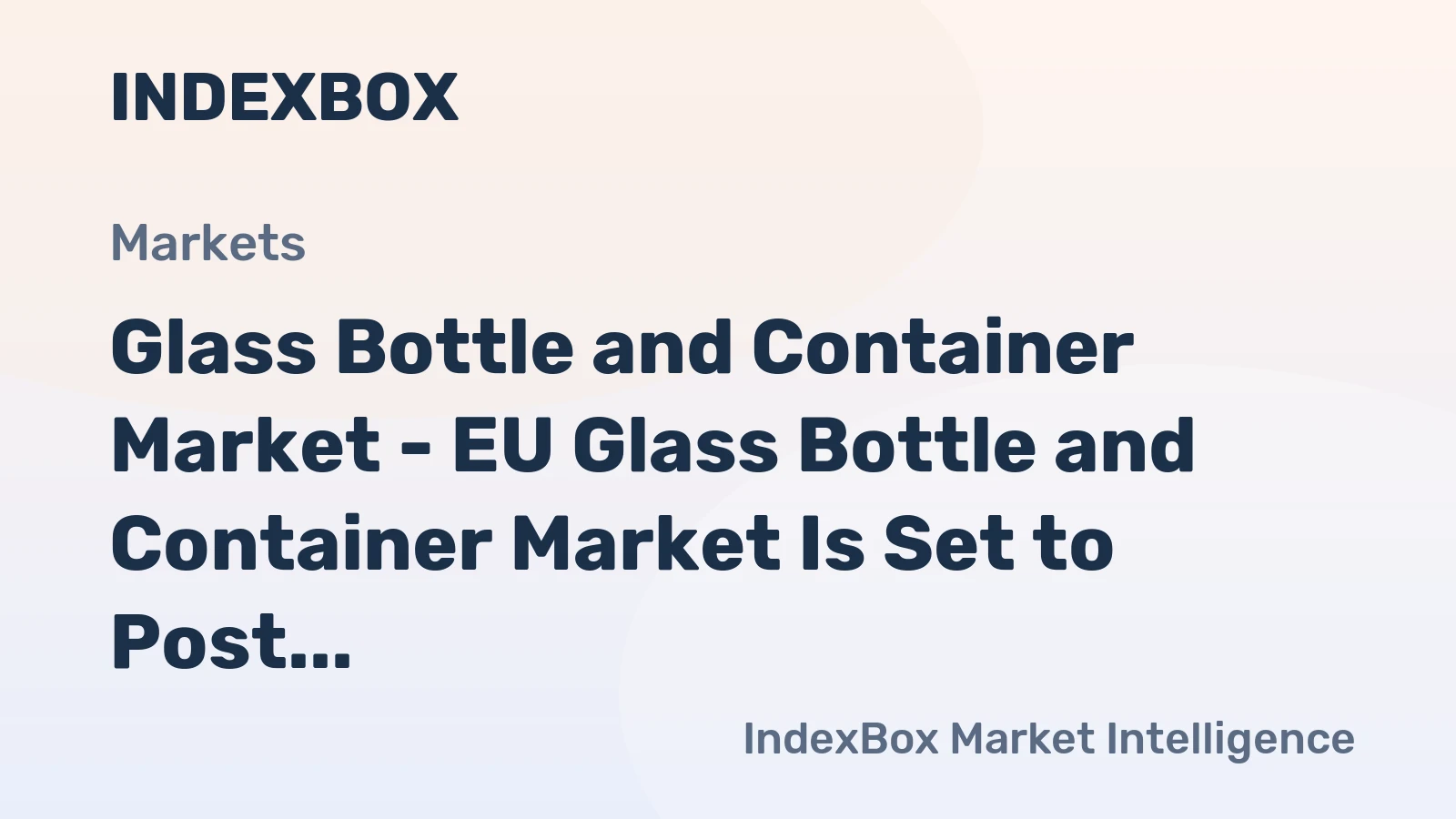 Glass Bottle and Container Market - EU Glass Bottle and Container Market Is Set to Post Modest Gains