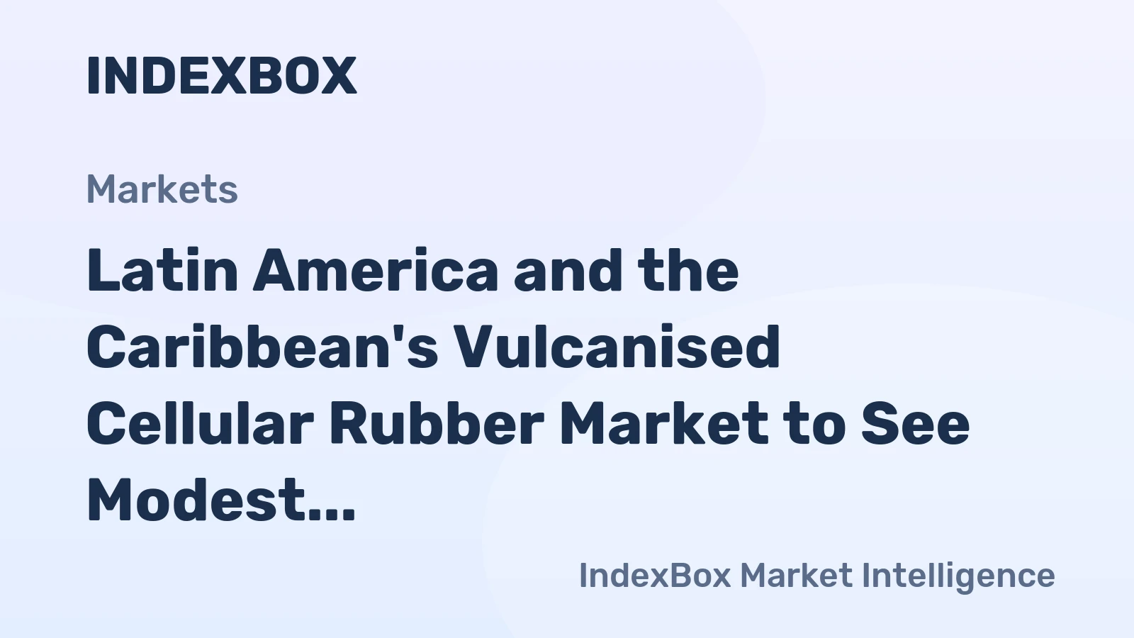 Latin America and the Caribbean's Vulcanised Cellular Rubber Market to See Modest Growth With a 1.3% CAGR