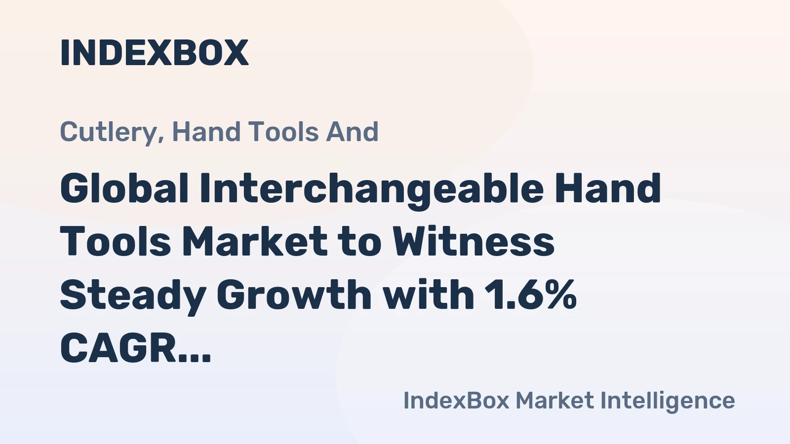 Global Interchangeable Hand Tools Market to Witness Steady Growth with 1.6% CAGR