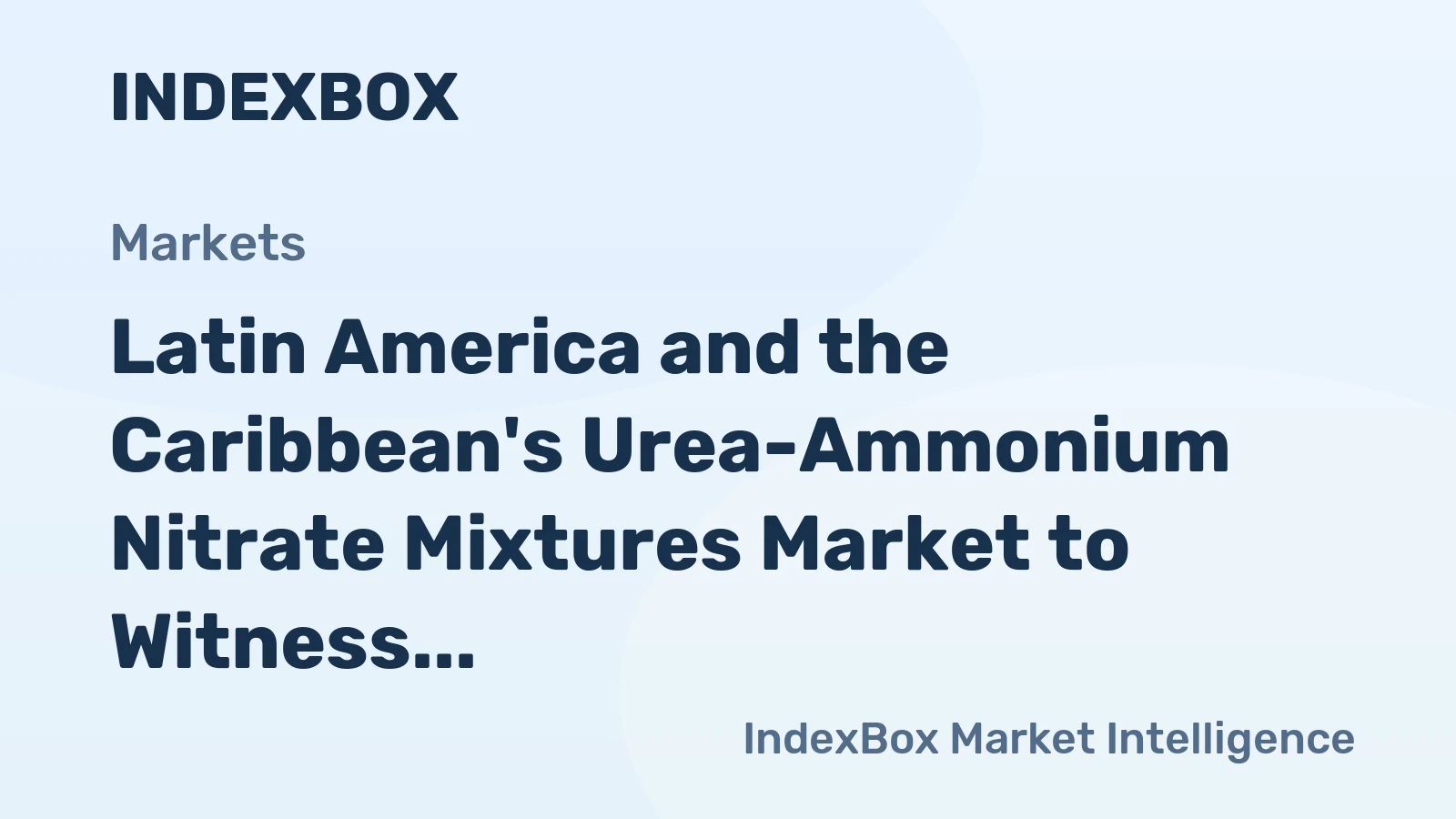 Latin America and the Caribbean's Urea-Ammonium Nitrate Mixtures Market to Witness Steady Growth with CAGR of +1.9%