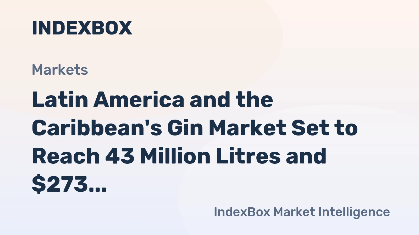 Latin America and the Caribbean's Gin Market Set to Reach 43 Million Litres and $273 Million in Value