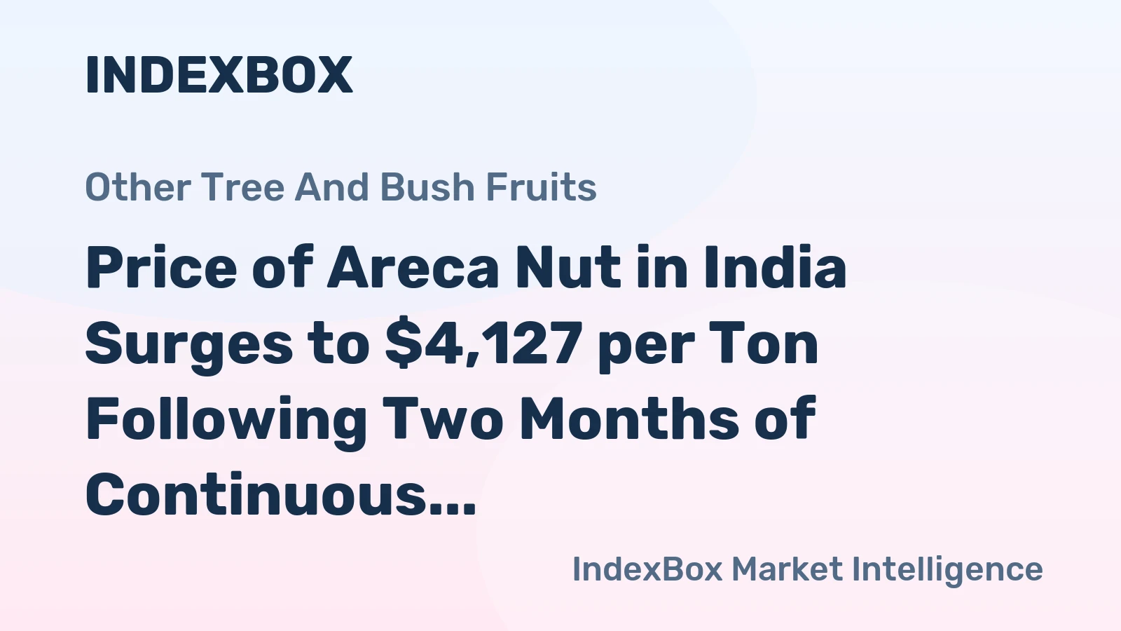 Price of Areca Nut in India Surges to $4,127 per Ton Following Two Months of Continuous Growth