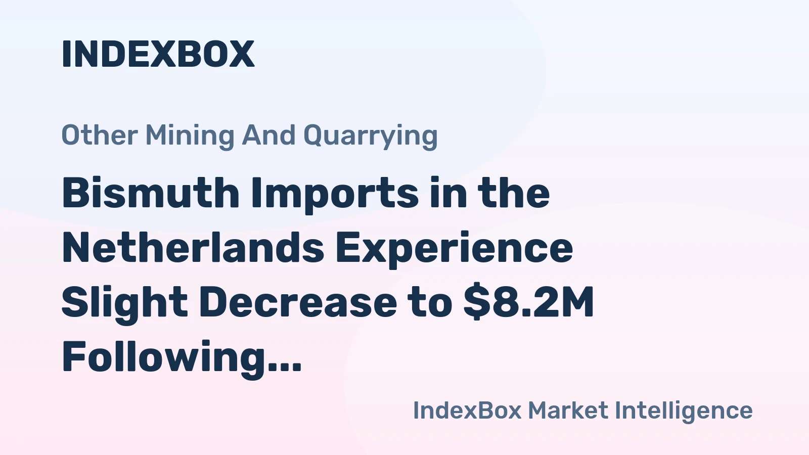 Bismuth Imports in the Netherlands Experience Slight Decrease to $8.2M Following Two Months of Decline in 2023