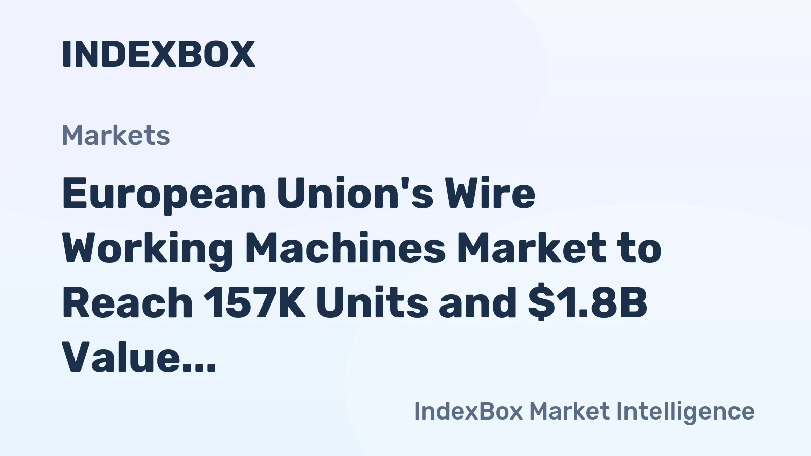 European Union's Wire Working Machines Market to Reach 157K Units and $1.8B Value by 2035