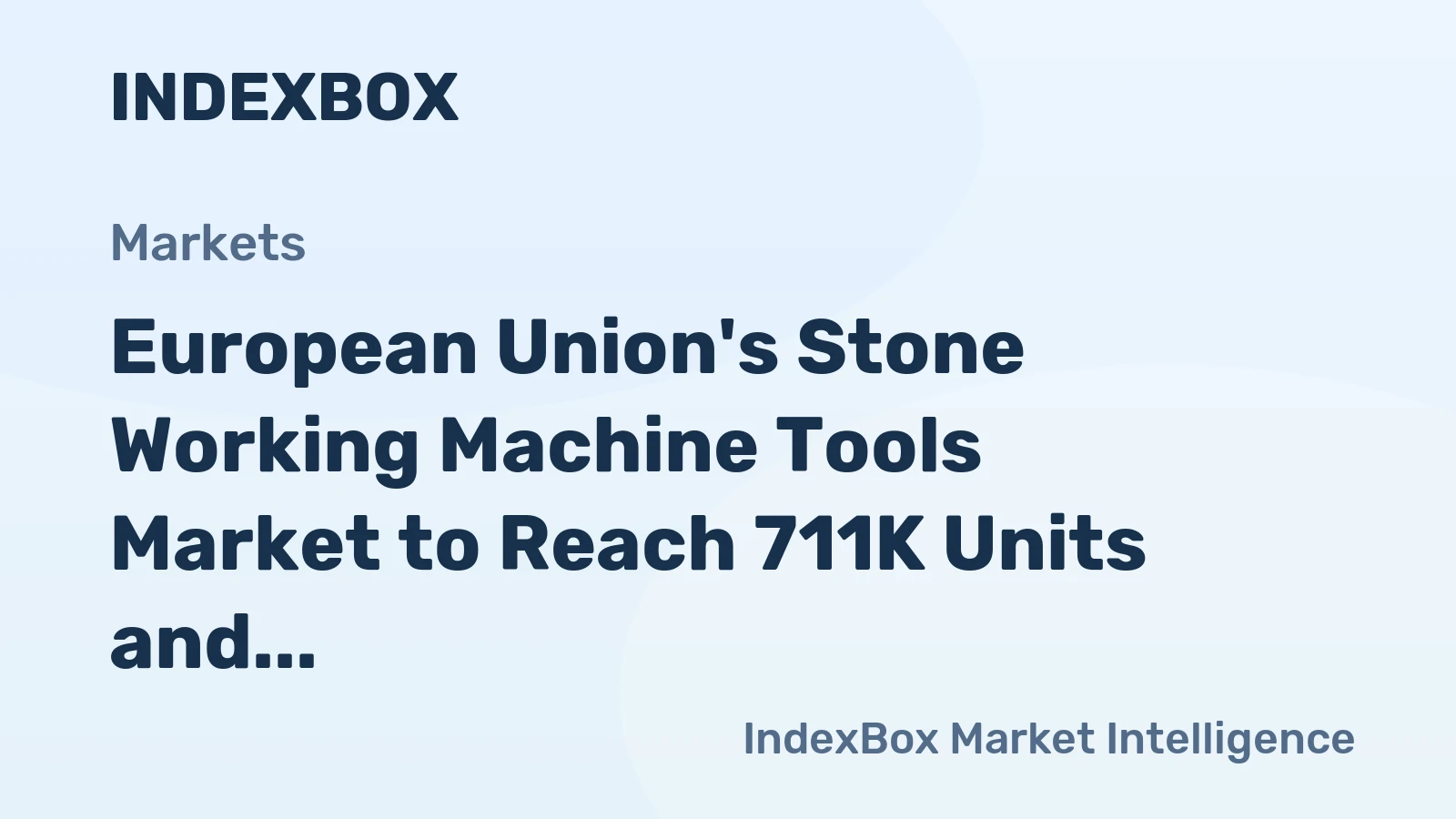 European Union's Stone Working Machine Tools Market to Reach 711K Units and $1.1B by 2035, Forecasted Growth of +1.6% in Volume and +1.9% in Value