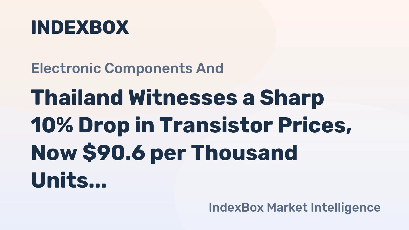Thailand Witnesses a Sharp 10% Drop in Transistor Prices, Now $90.6 per Thousand Units