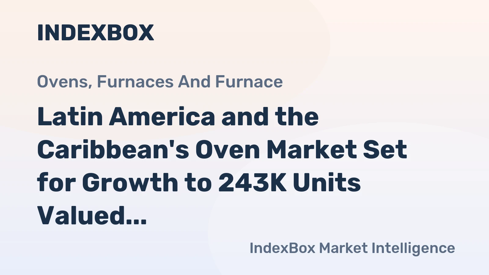 Latin America and the Caribbean's Oven Market Set for Growth to 243K Units Valued at $705M