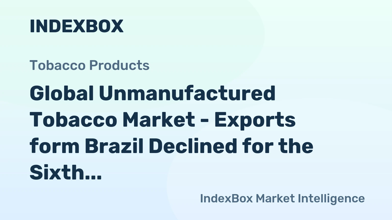Global Unmanufactured Tobacco Market - Exports form Brazil Declined for the Sixth Year in a Row to $1.9B in 2018