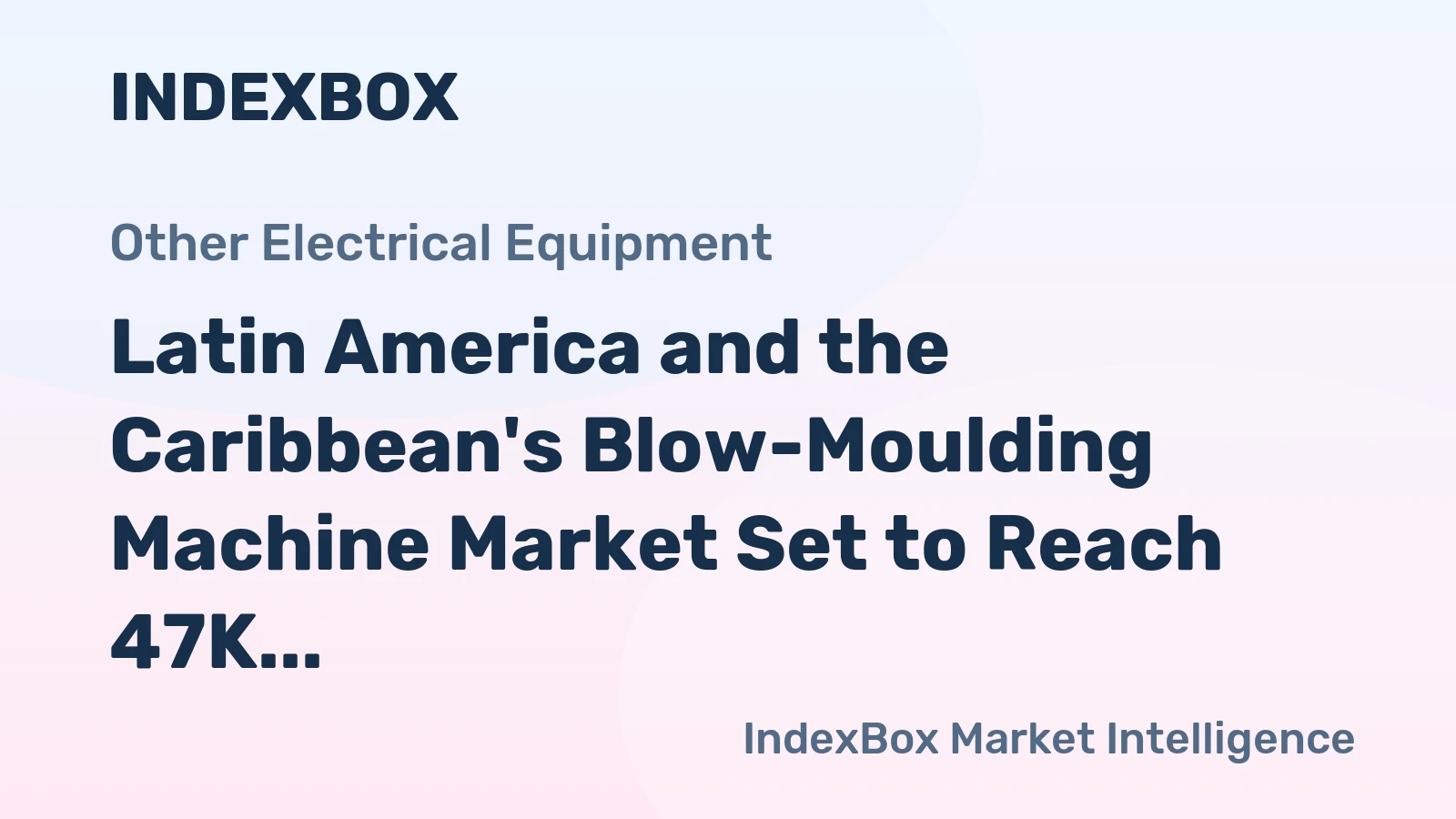 Latin America and the Caribbean's Blow-Moulding Machine Market Set to Reach 47K Units Valued at $2.5B by 2035