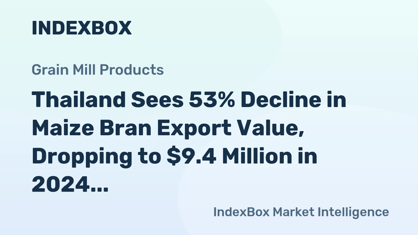 Thailand Sees 53% Decline in Maize Bran Export Value, Dropping to $9.4 Million in 2024