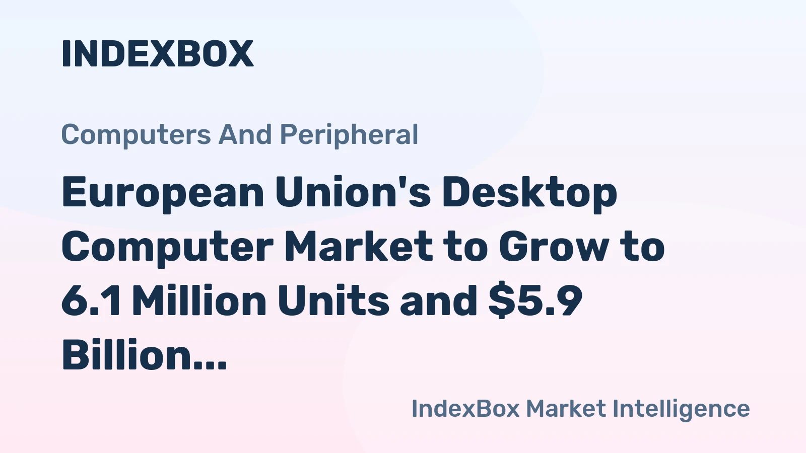 European Union's Desktop Computer Market to Grow to 6.1 Million Units and $5.9 Billion by 2035