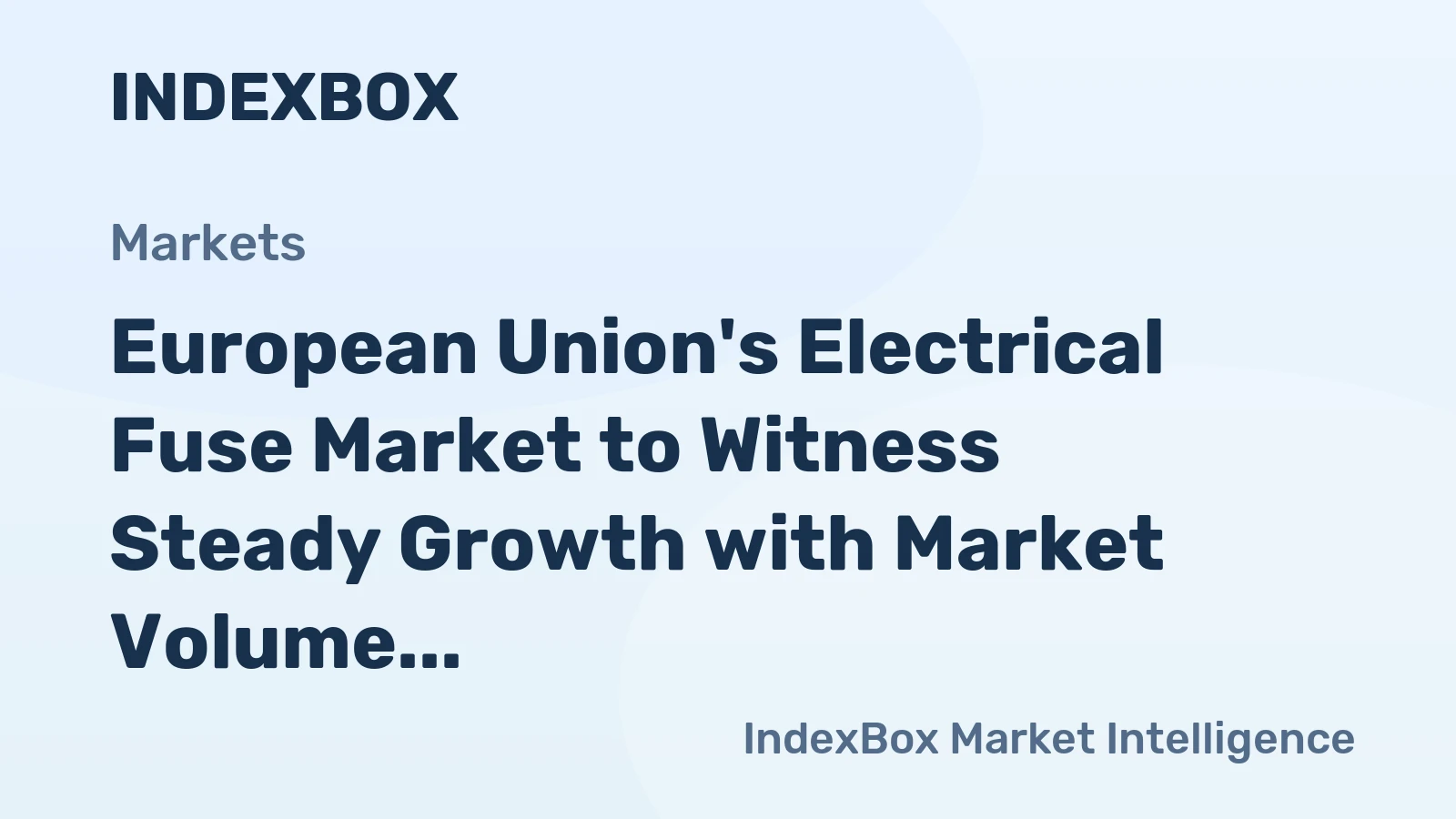European Union's Electrical Fuse Market to Witness Steady Growth with Market Volume Reaching 389M Units and Market Value Reaching $8B by 2035