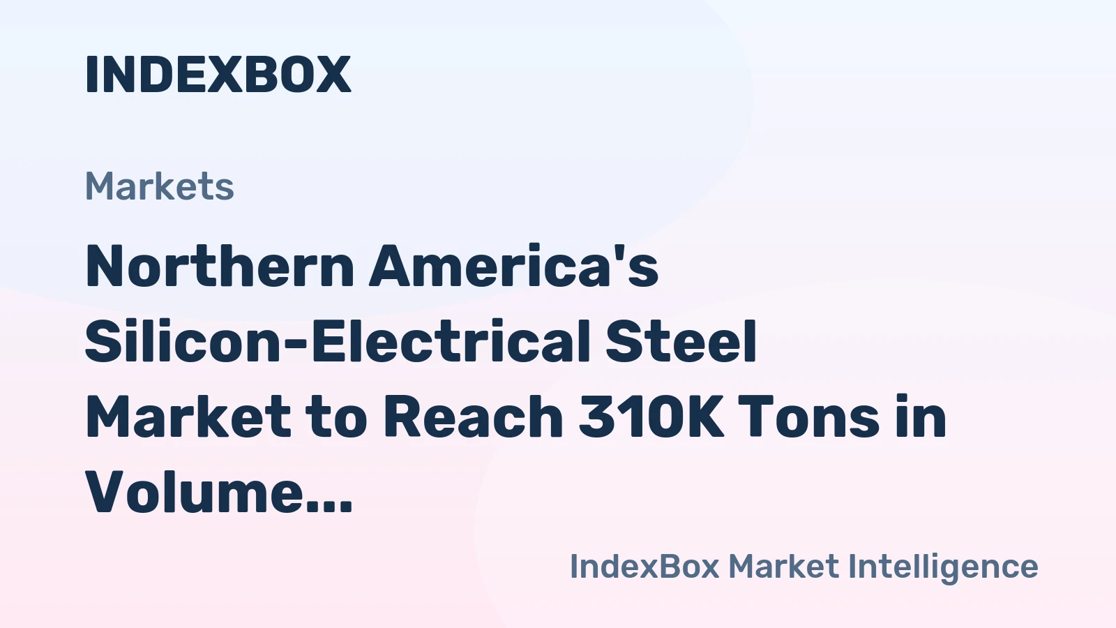 Northern America's Silicon-Electrical Steel Market to Reach 310K Tons in Volume and $590M in Value