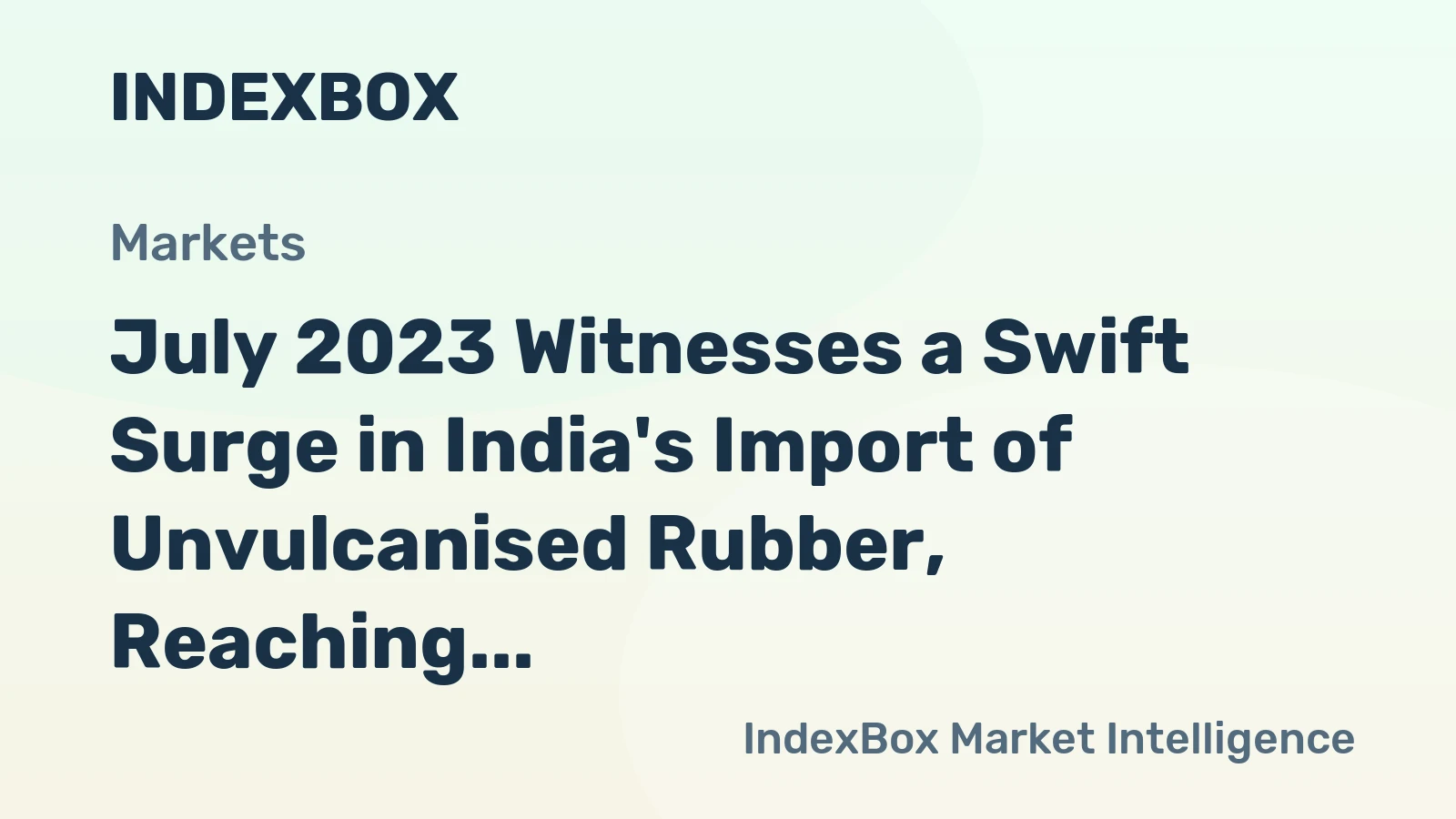 July 2023 Witnesses a Swift Surge in India's Import of Unvulcanised Rubber, Reaching $19M