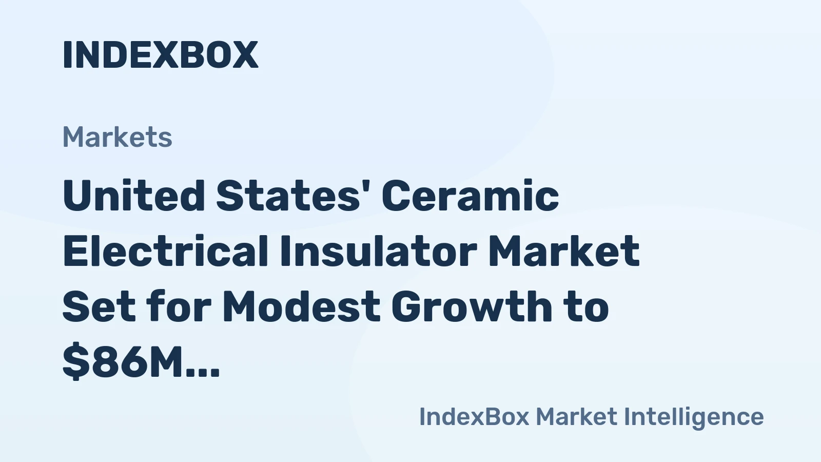 United States' Ceramic Electrical Insulator Market Set for Modest Growth to $86M and 701M Units