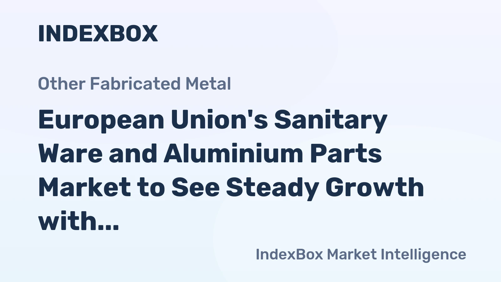 European Union's Sanitary Ware and Aluminium Parts Market to See Steady Growth with +1.1% CAGR