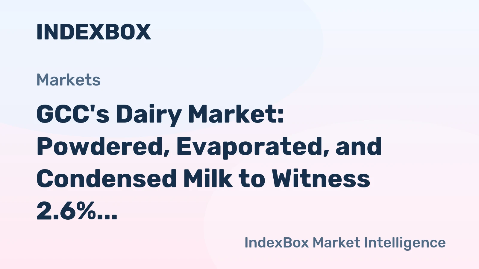 GCC's Dairy Market: Powdered, Evaporated, and Condensed Milk to Witness 2.6% CAGR Growth