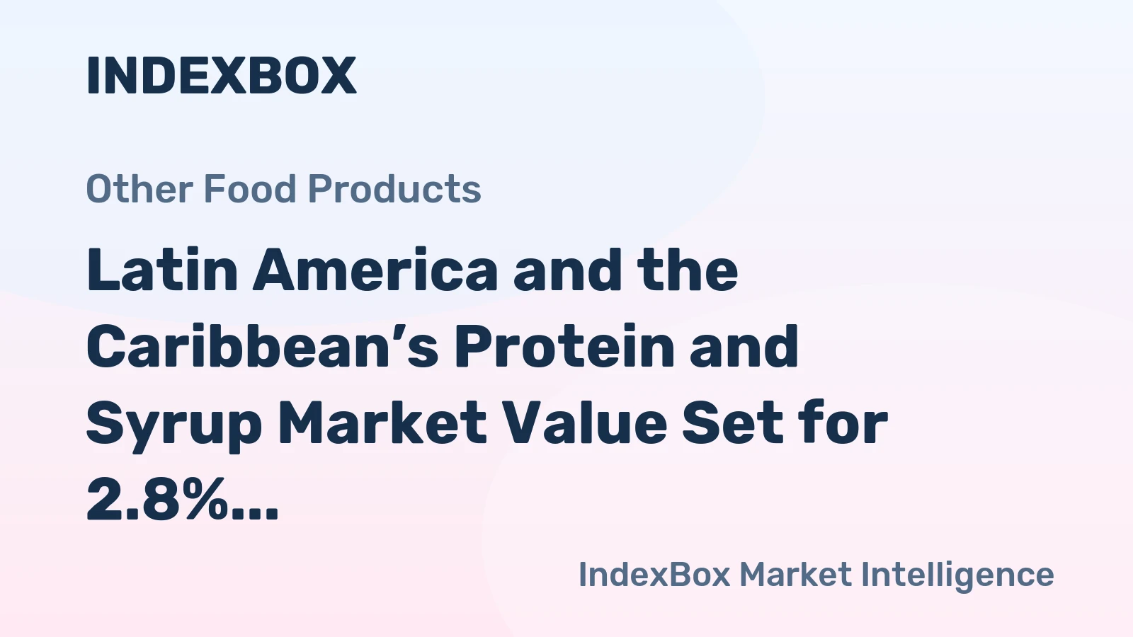 Latin America and the Caribbean’s Protein and Syrup Market Value Set for 2.8% CAGR Growth