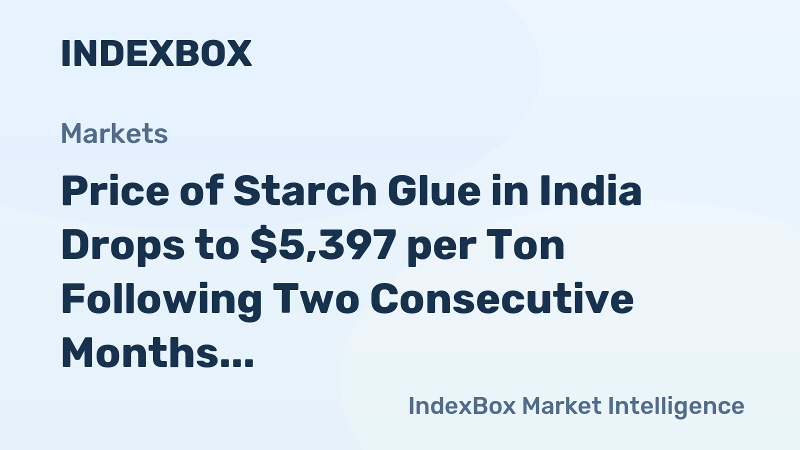 Price of Starch Glue in India Drops to $5,397 per Ton Following Two Consecutive Months of Contraction