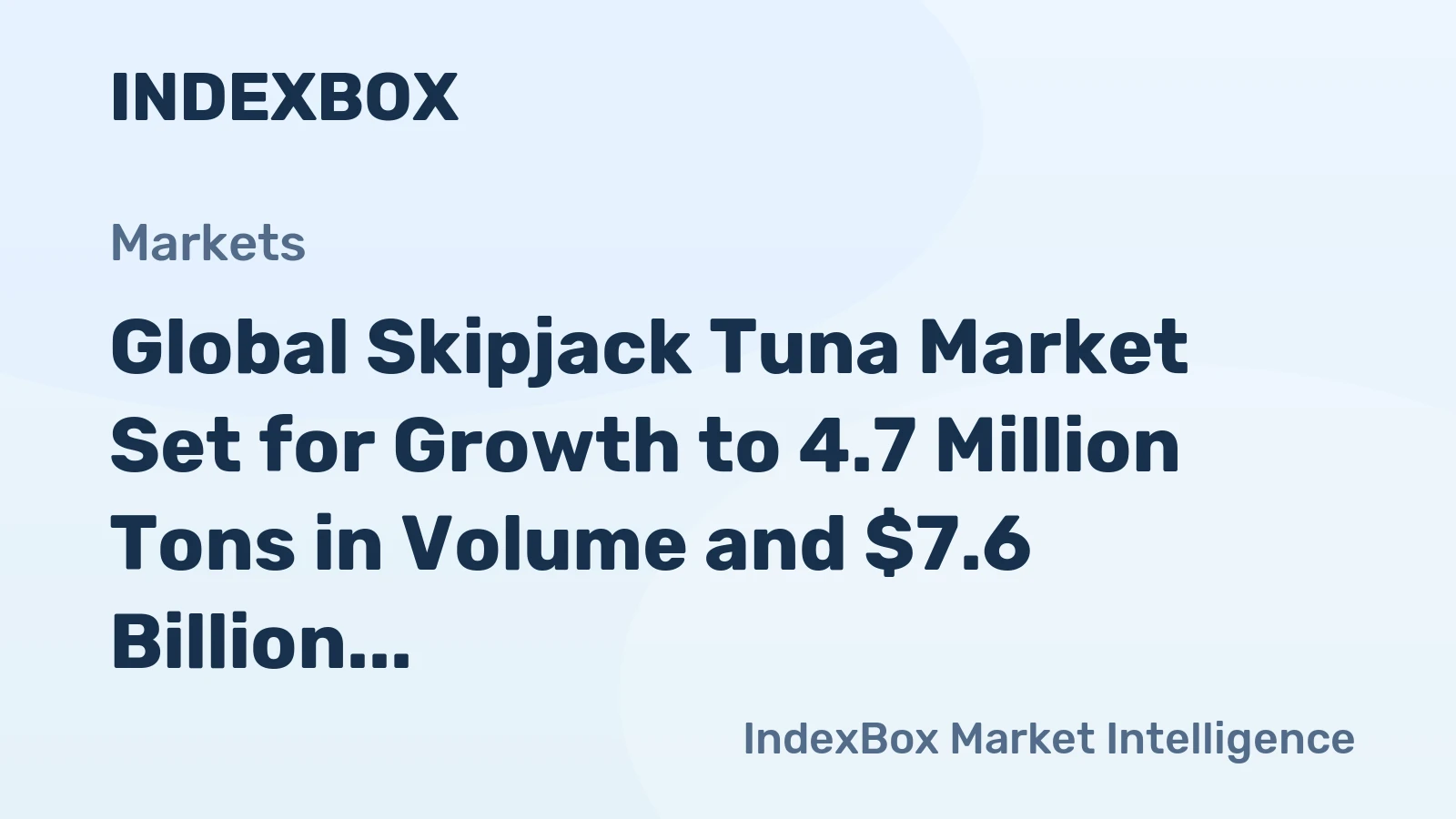 Global Skipjack Tuna Market Set for Growth to 4.7 Million Tons in Volume and $7.6 Billion in Value