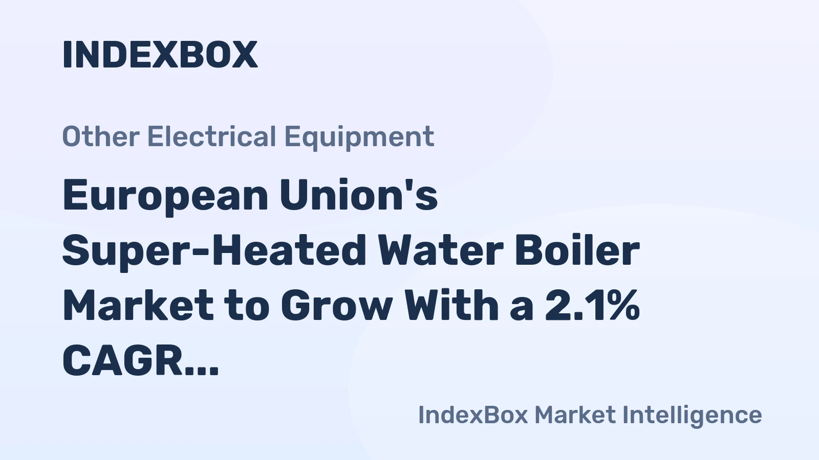 European Union's Super-Heated Water Boiler Market to Grow With a 2.1% CAGR in Value Terms