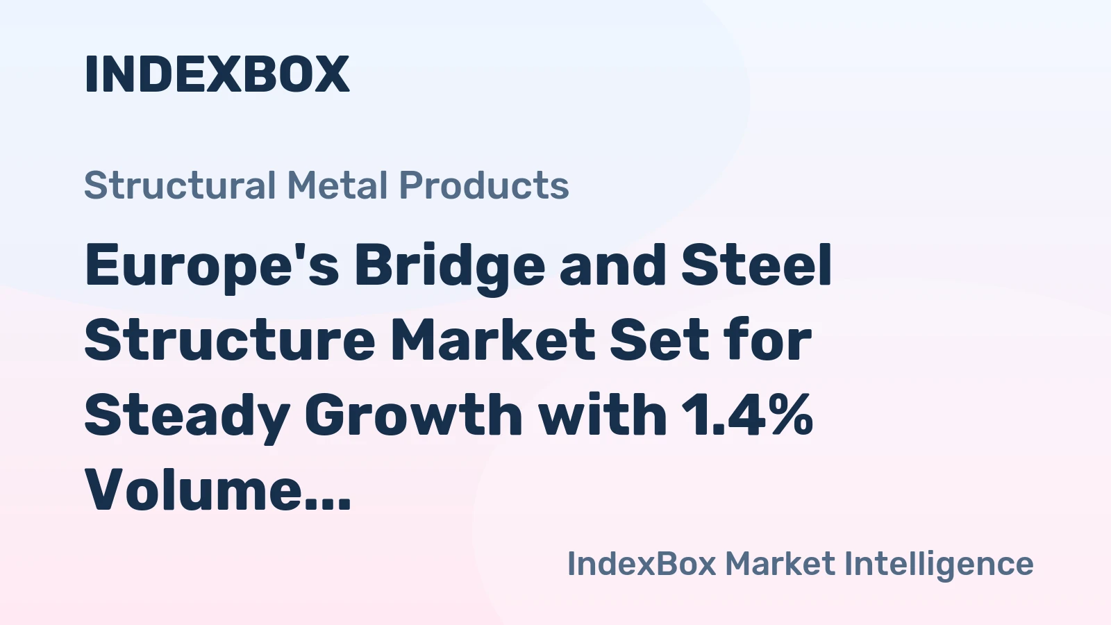 Europe's Bridge and Steel Structure Market Set for Steady Growth with 1.4% Volume CAGR