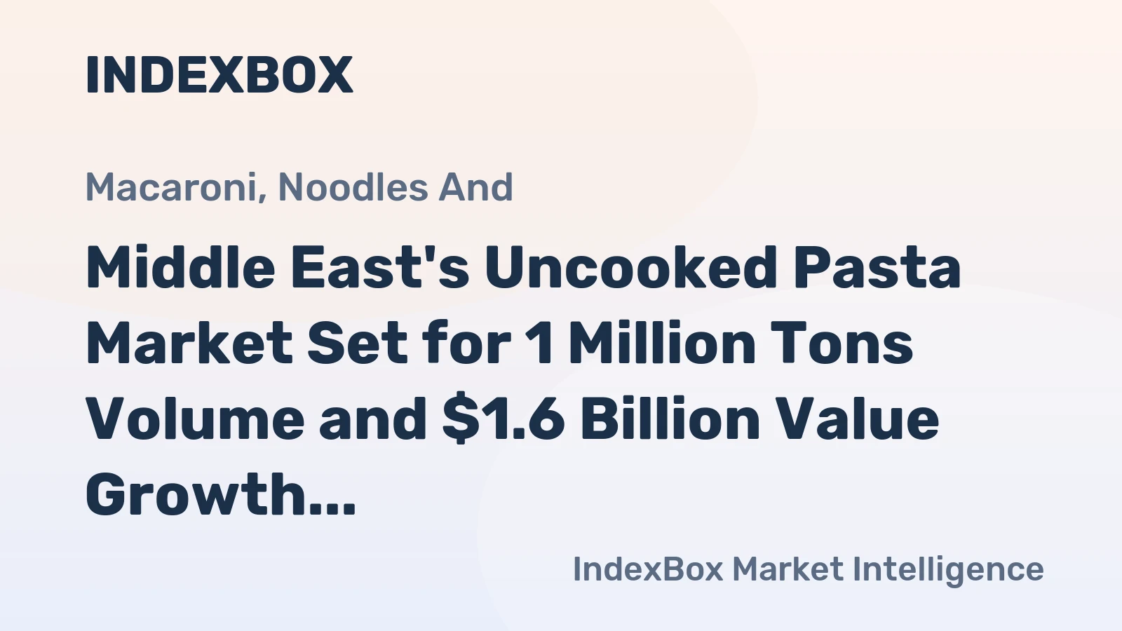 Middle East's Uncooked Pasta Market Set for 1 Million Tons Volume and $1.6 Billion Value Growth