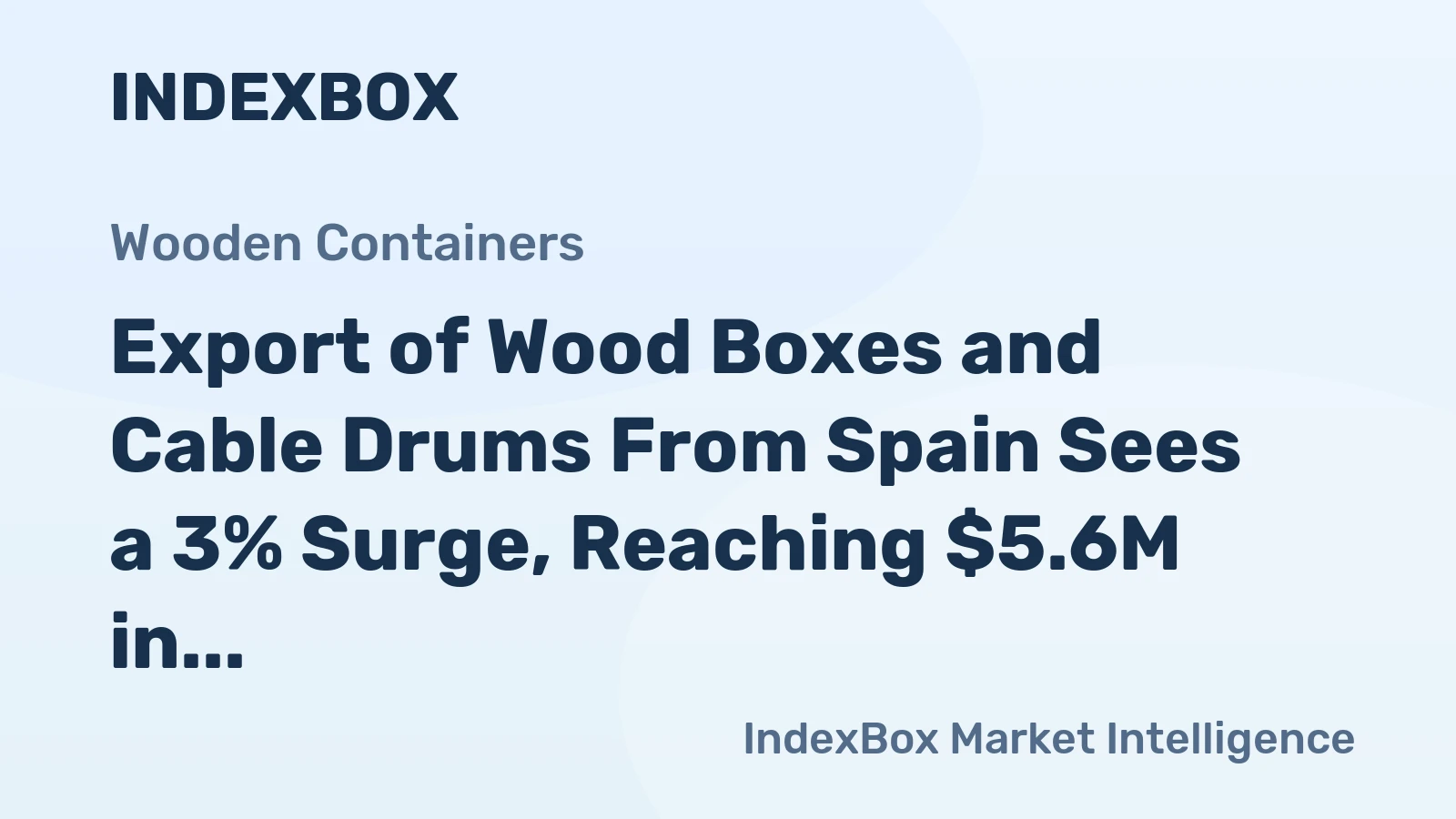 Export of Wood Boxes and Cable Drums From Spain Sees a 3% Surge, Reaching $5.6M in July 2023