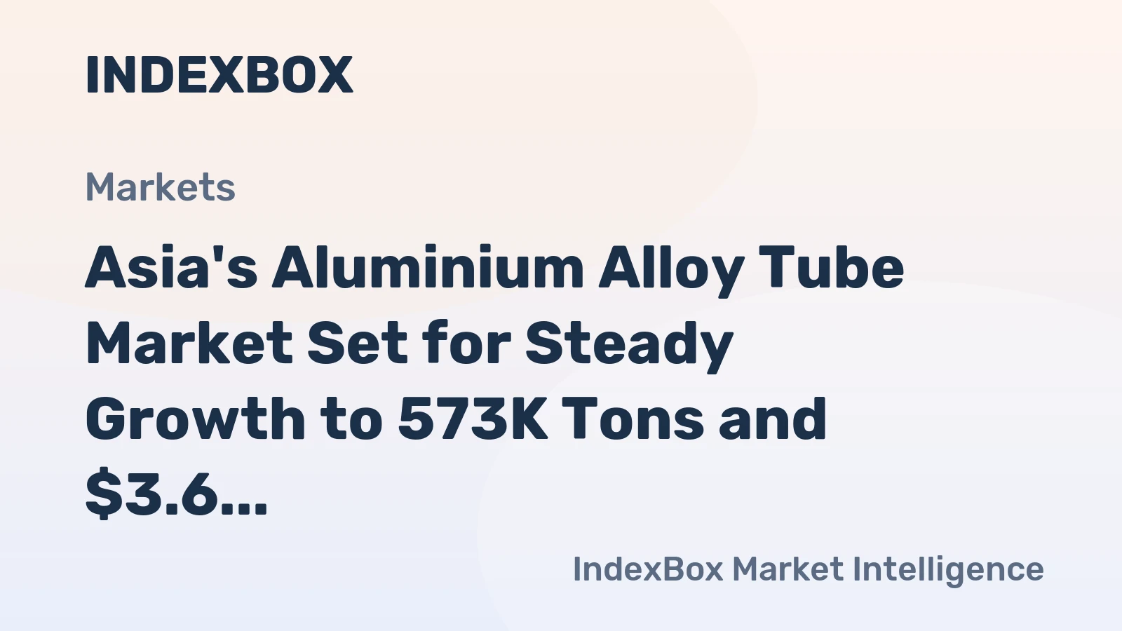 Asia's Aluminium Alloy Tube Market Set for Steady Growth to 573K Tons and $3.6 Billion
