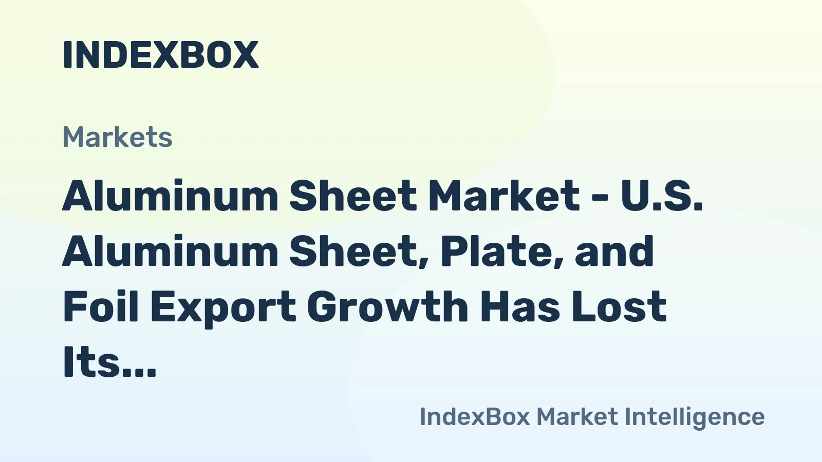Aluminum Sheet Market - U.S. Aluminum Sheet, Plate, and Foil Export Growth Has Lost Its Momentum