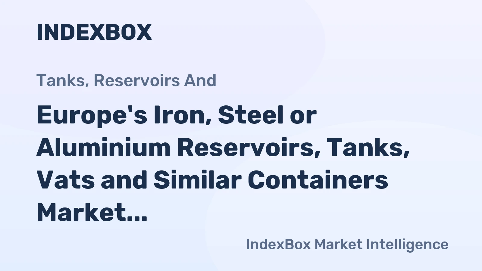Europe's Iron, Steel or Aluminium Reservoirs, Tanks, Vats and Similar Containers Market to See Steady Growth with +0.8% CAGR