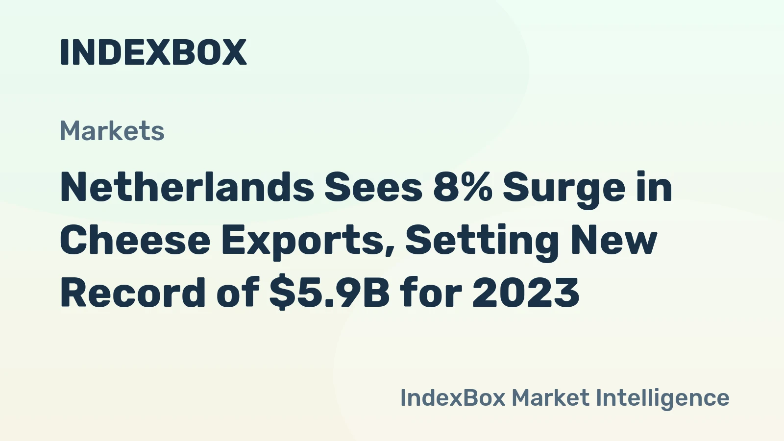 Netherlands Sees 8% Surge in Cheese Exports, Setting New Record of $5.9B for 2023