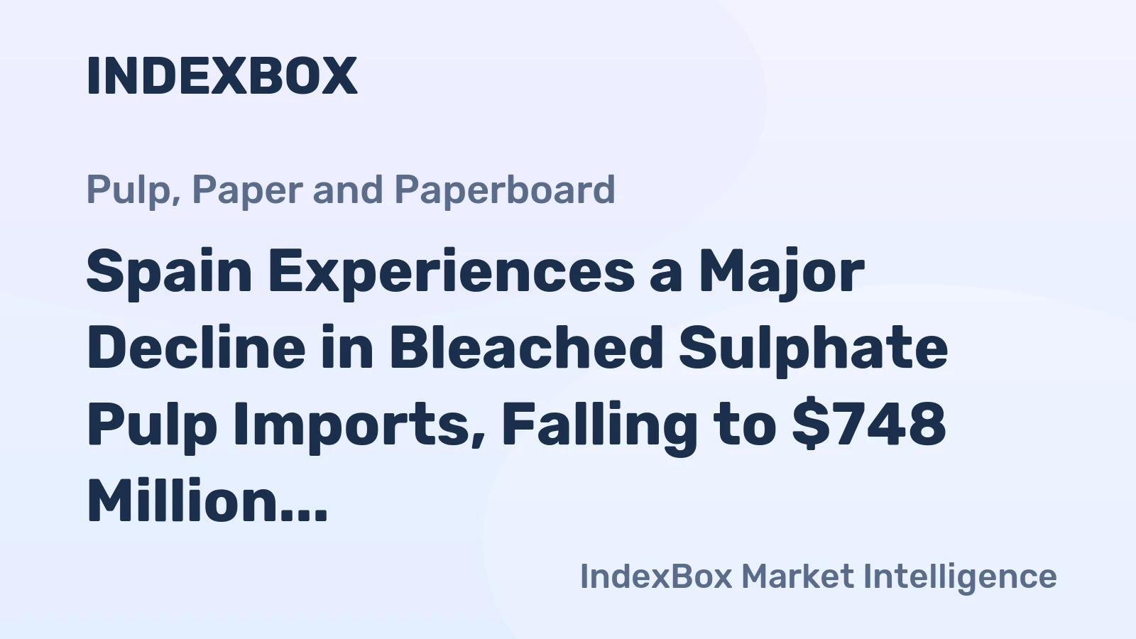 Spain Experiences a Major Decline in Bleached Sulphate Pulp Imports, Falling to $748 Million in 2023