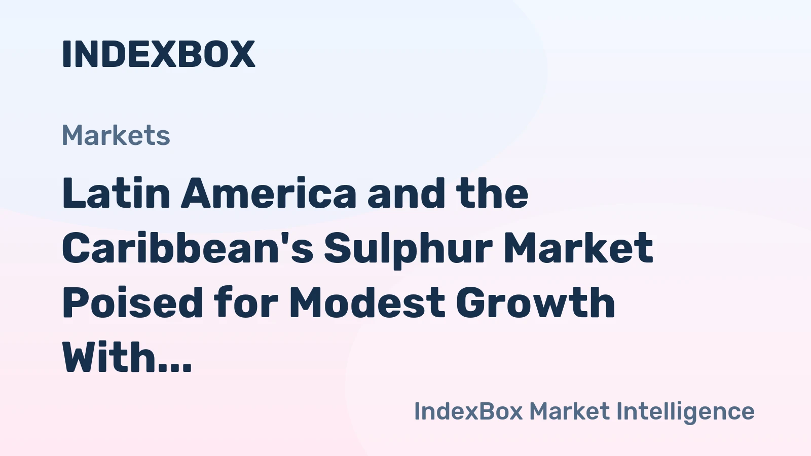 Latin America and the Caribbean's Sulphur Market Poised for Modest Growth With 1.7% CAGR Through 2035