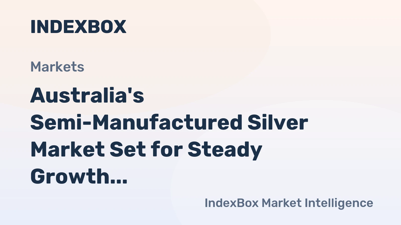 Australia's Semi-Manufactured Silver Market Set for Steady Growth to 287 Tons and $242M