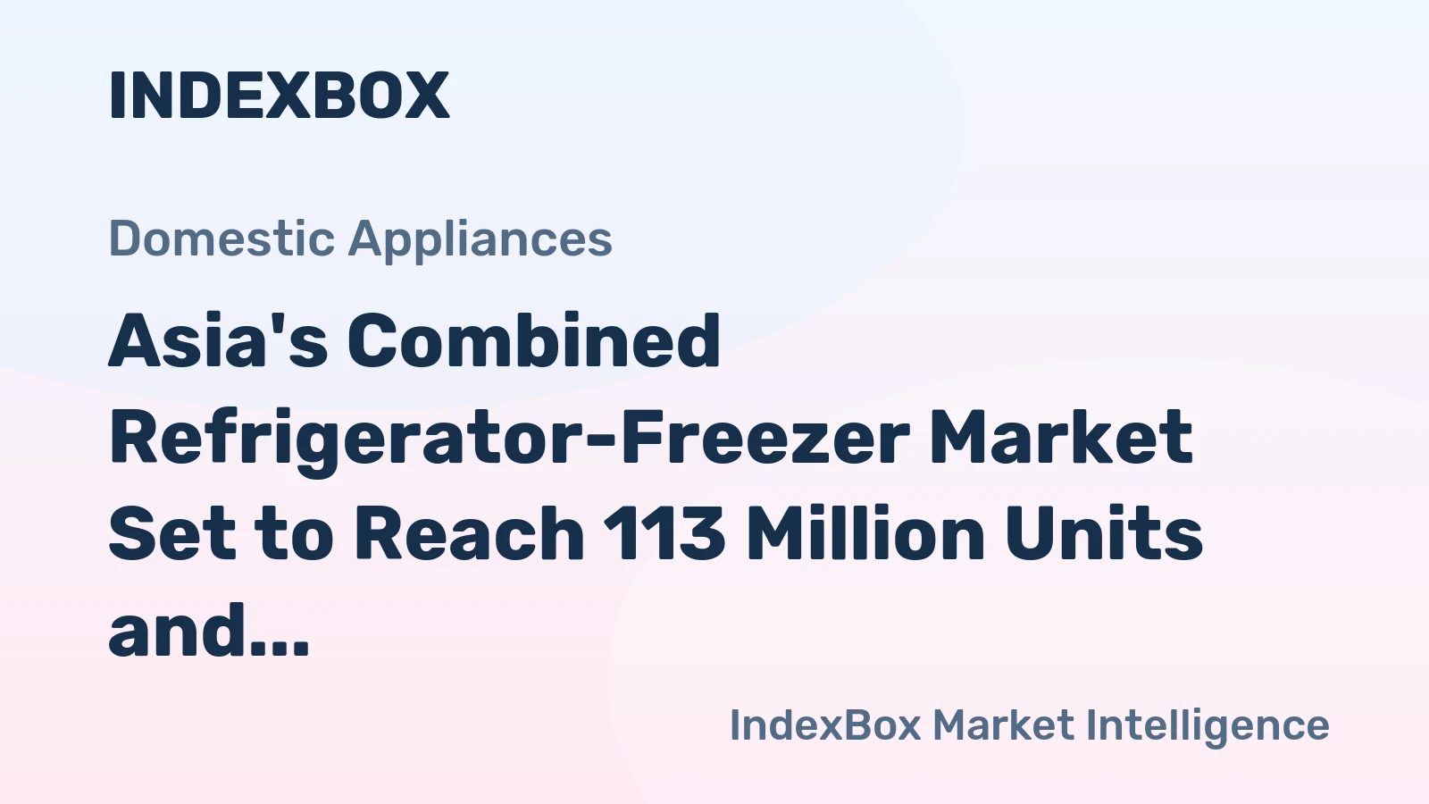 Asia's Combined Refrigerator-Freezer Market Set to Reach 113 Million Units and $29.5 Billion