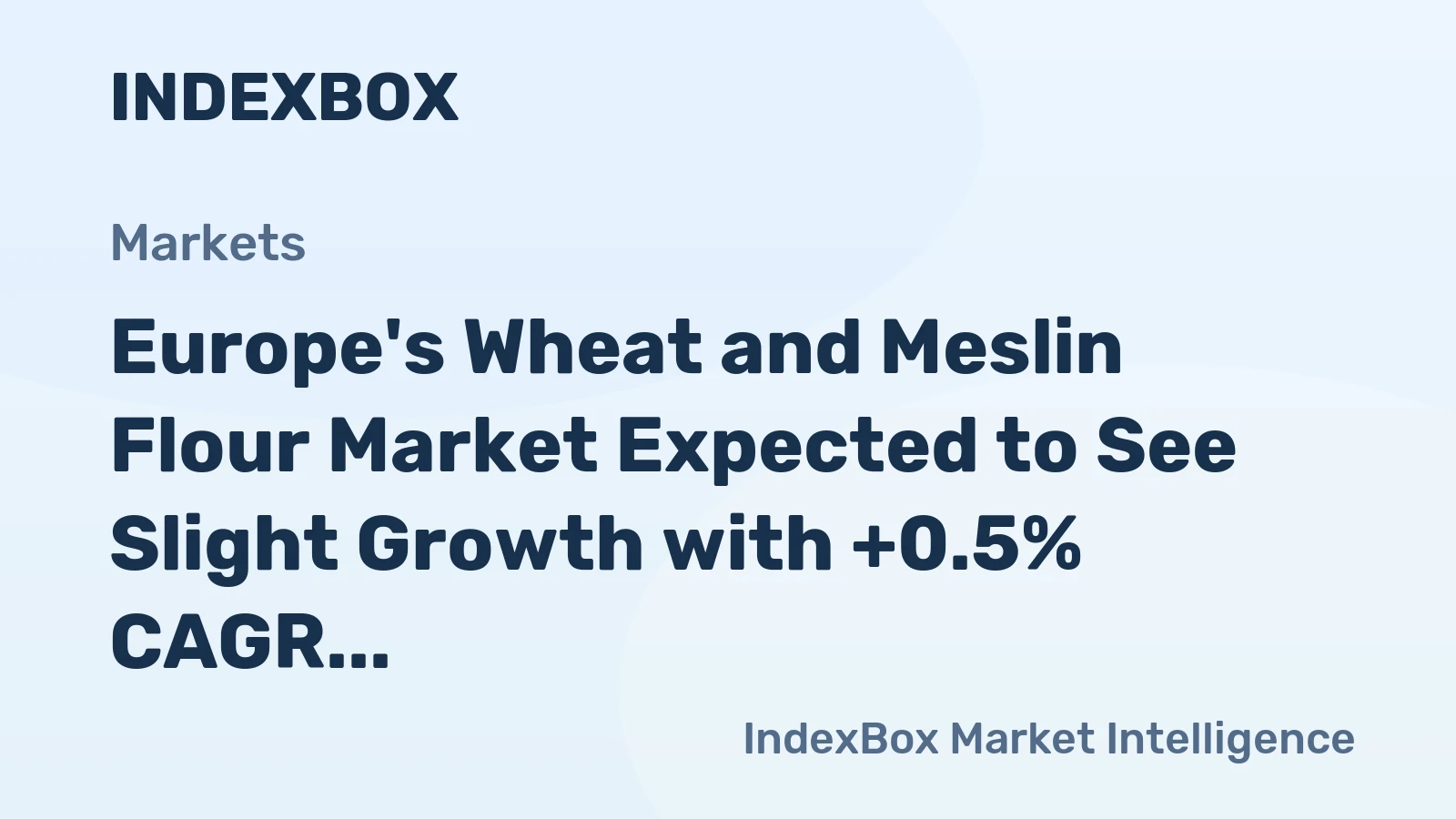 Europe's Wheat and Meslin Flour Market Expected to See Slight Growth with +0.5% CAGR