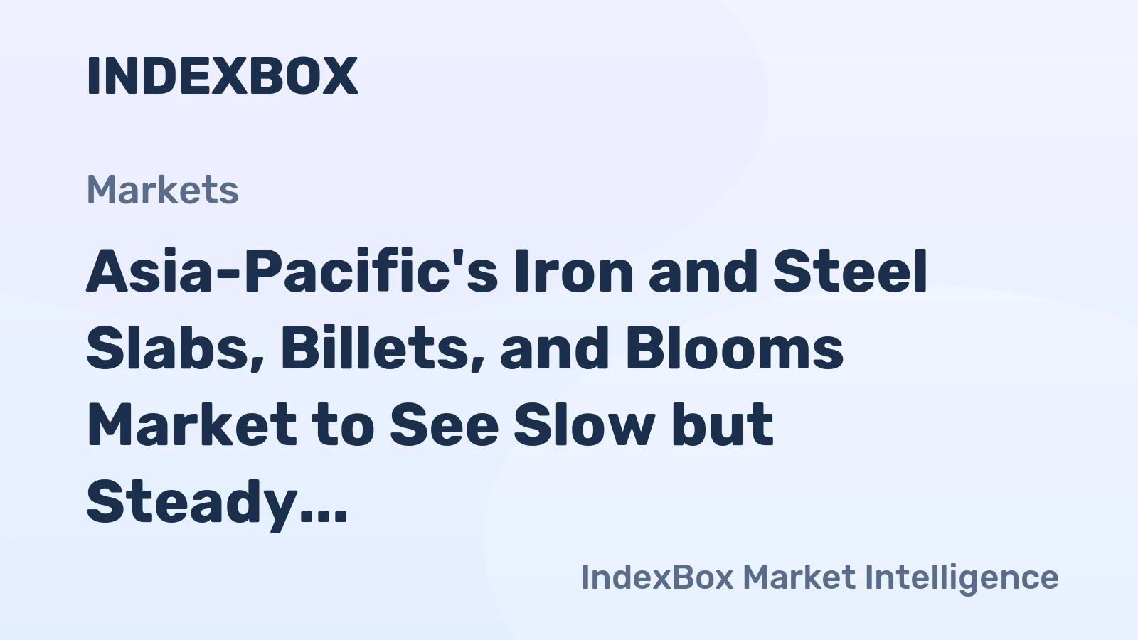 Asia-Pacific's Iron and Steel Slabs, Billets, and Blooms Market to See Slow but Steady Growth with CAGR of +1.6%