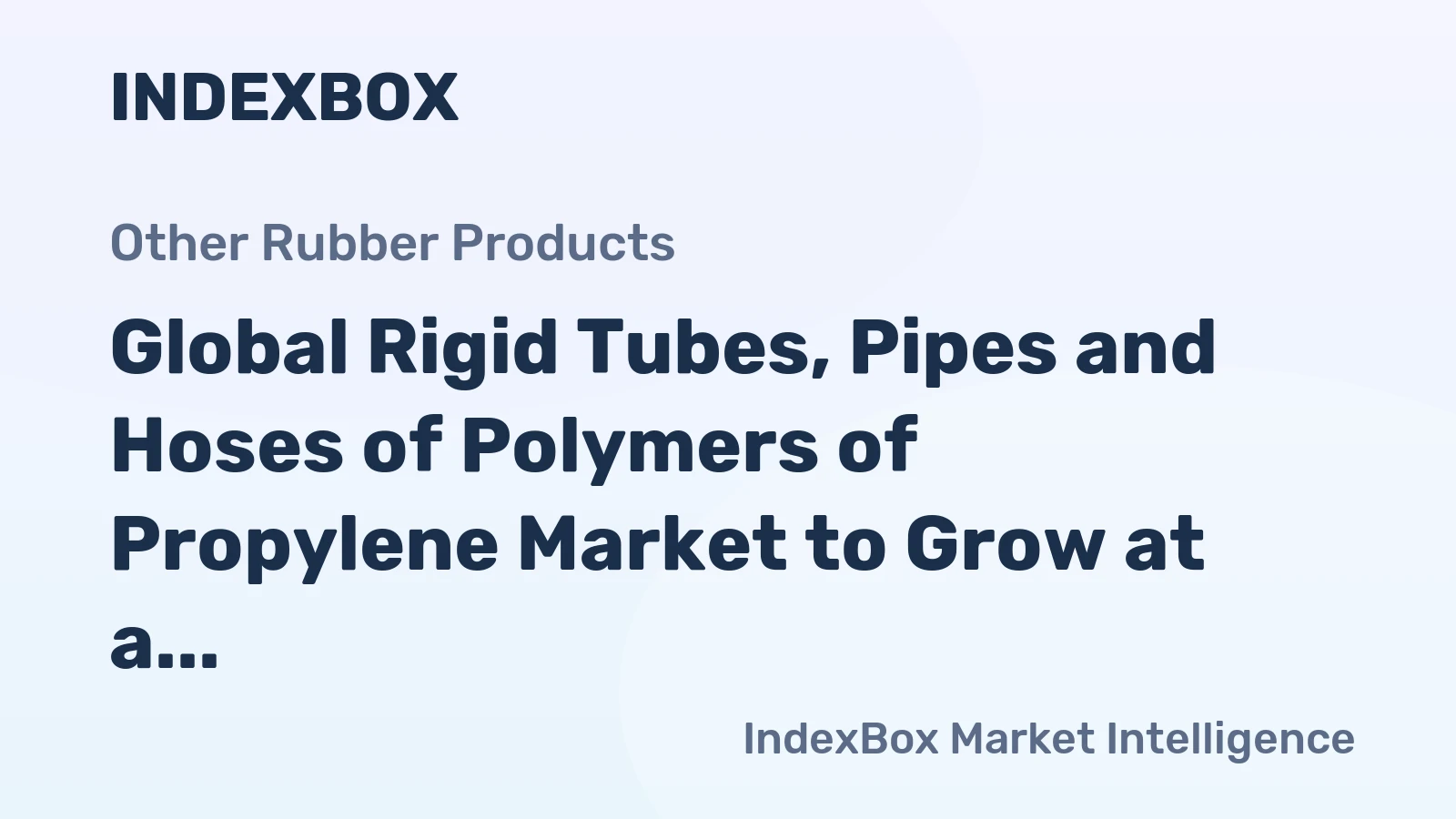 Global Rigid Tubes, Pipes and Hoses of Polymers of Propylene Market to Grow at a CAGR of +1.4% from 2024 to 2035