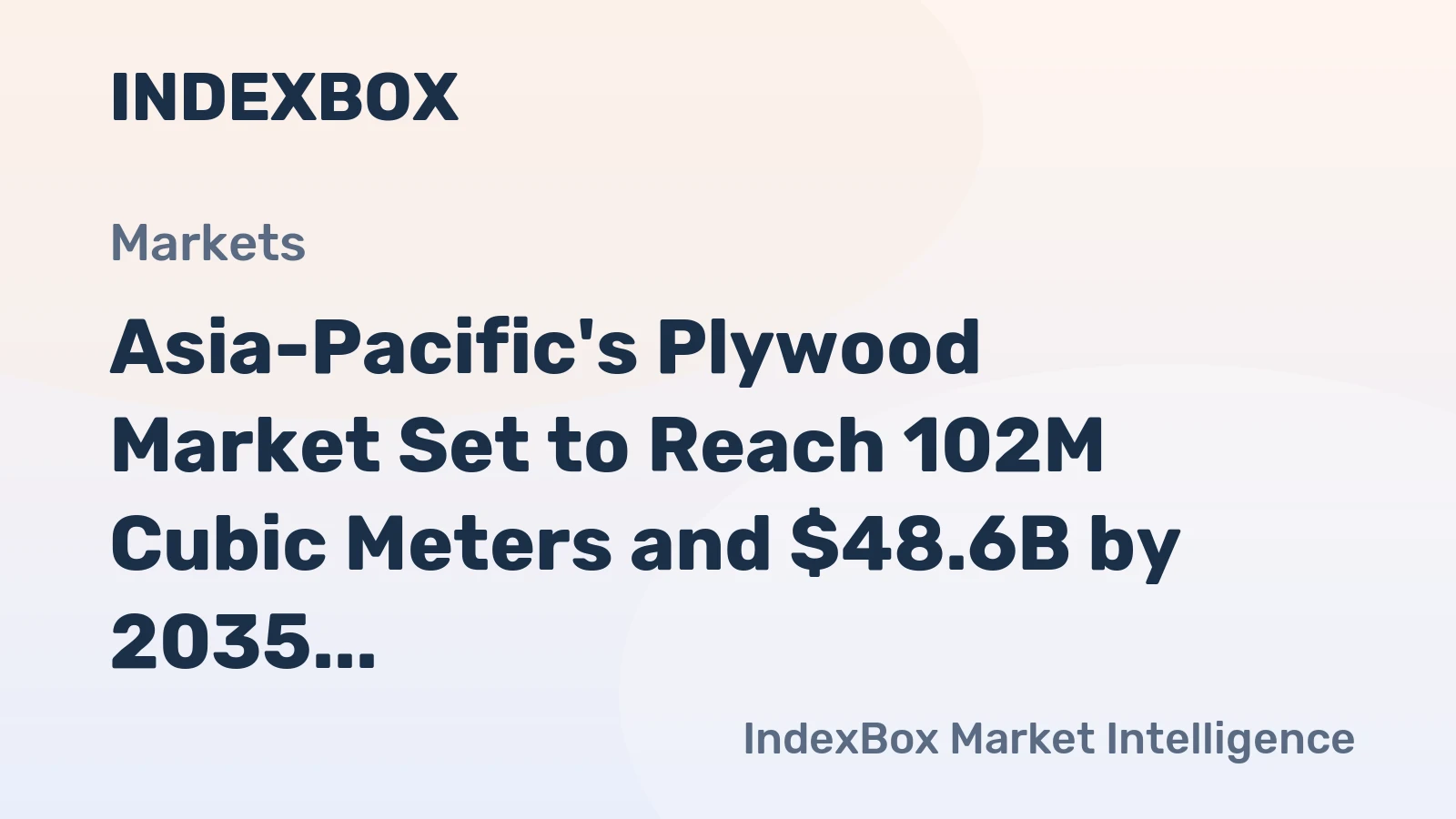 Asia-Pacific's Plywood Market Set to Reach 102M Cubic Meters and $48.6B by 2035