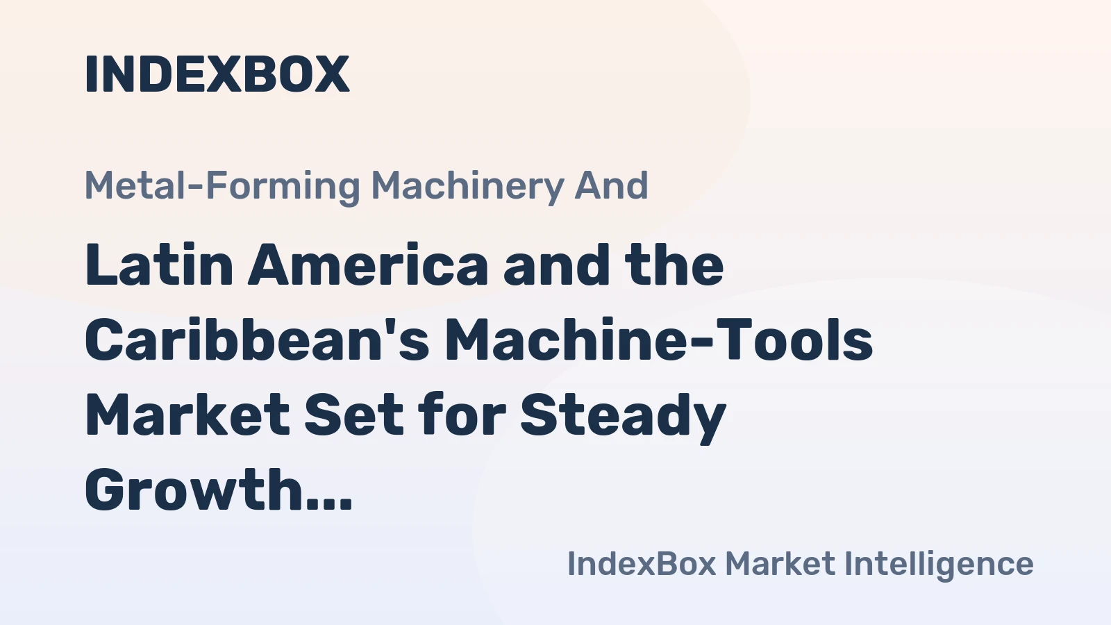 Latin America and the Caribbean's Machine-Tools Market Set for Steady Growth with a 1.9% CAGR in Value