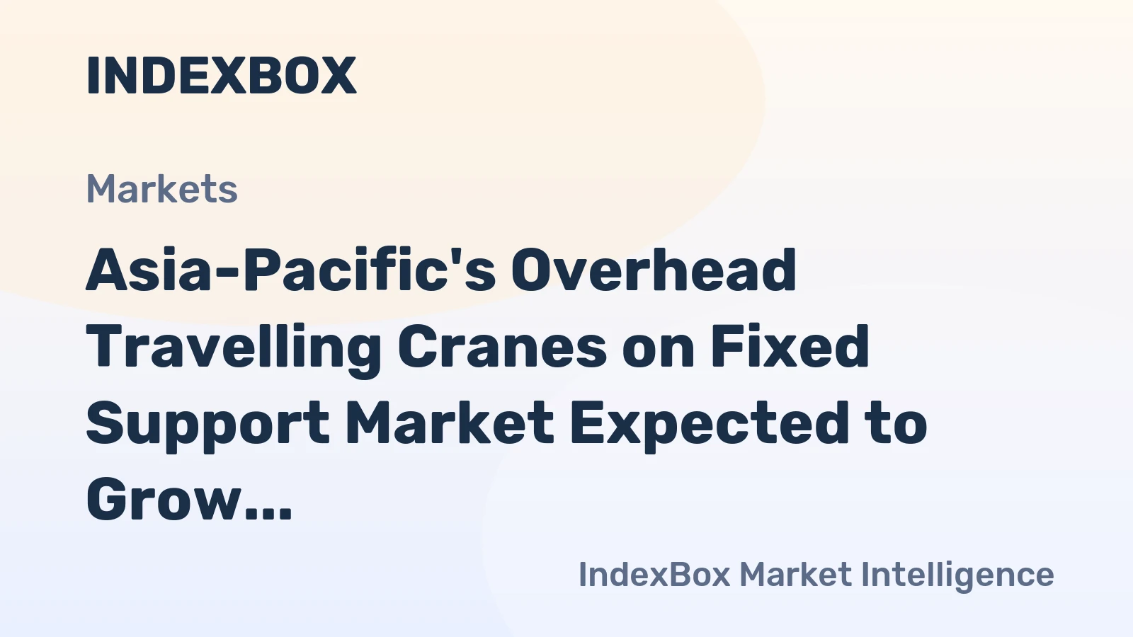 Asia-Pacific's Overhead Travelling Cranes on Fixed Support Market Expected to Grow at +5.3% CAGR Until 2035