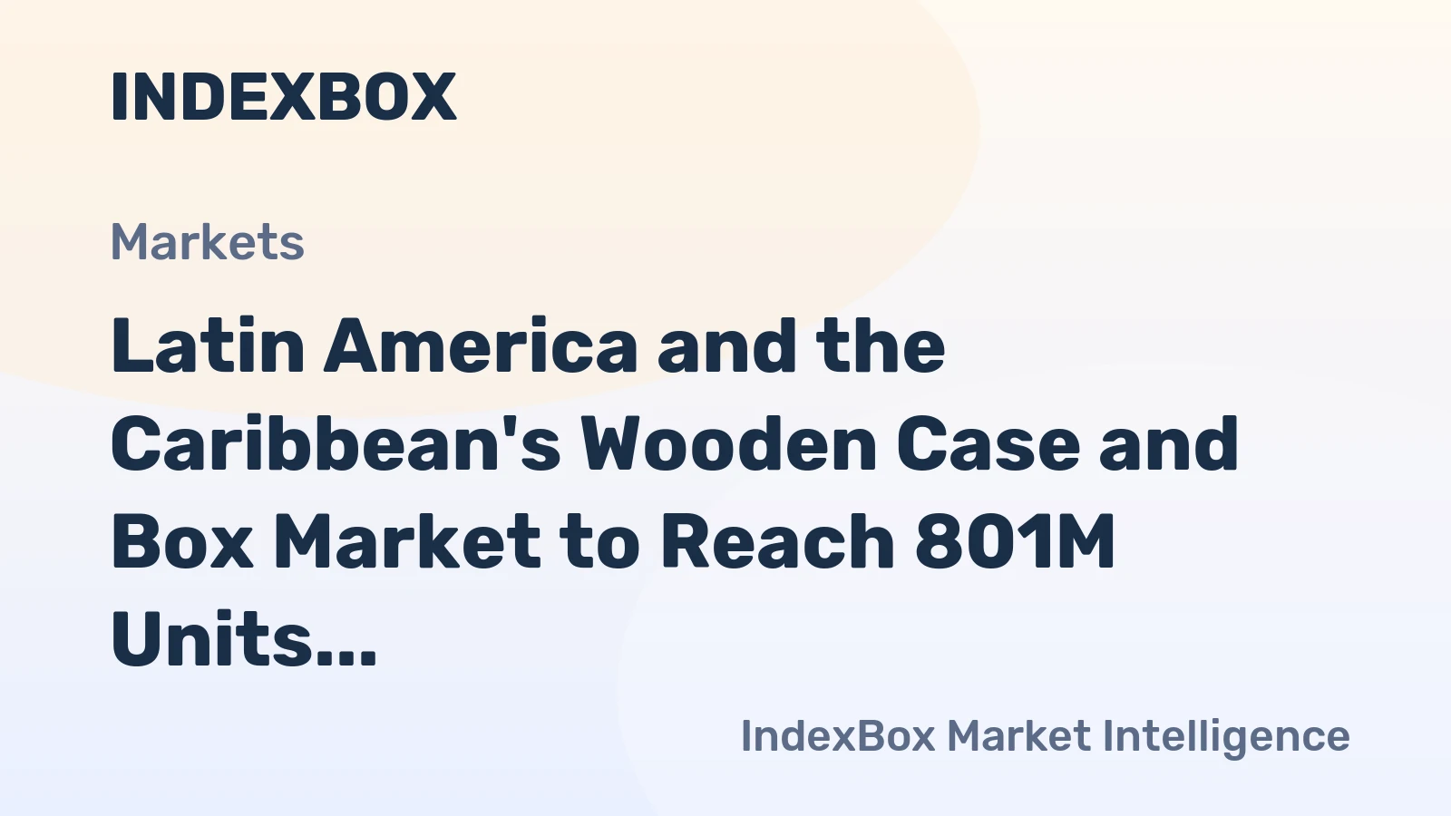 Latin America and the Caribbean's Wooden Case and Box Market to Reach 801M Units and $15.4B by 2035