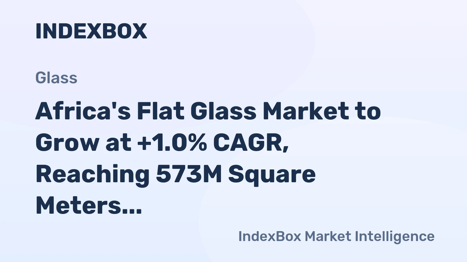 Africa's Flat Glass Market to Grow at +1.0% CAGR, Reaching 573M Square Meters by 2035