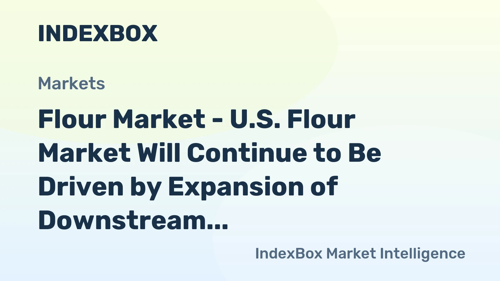 Flour Market - U.S. Flour Market Will Continue to Be Driven by Expansion of Downstream Industries