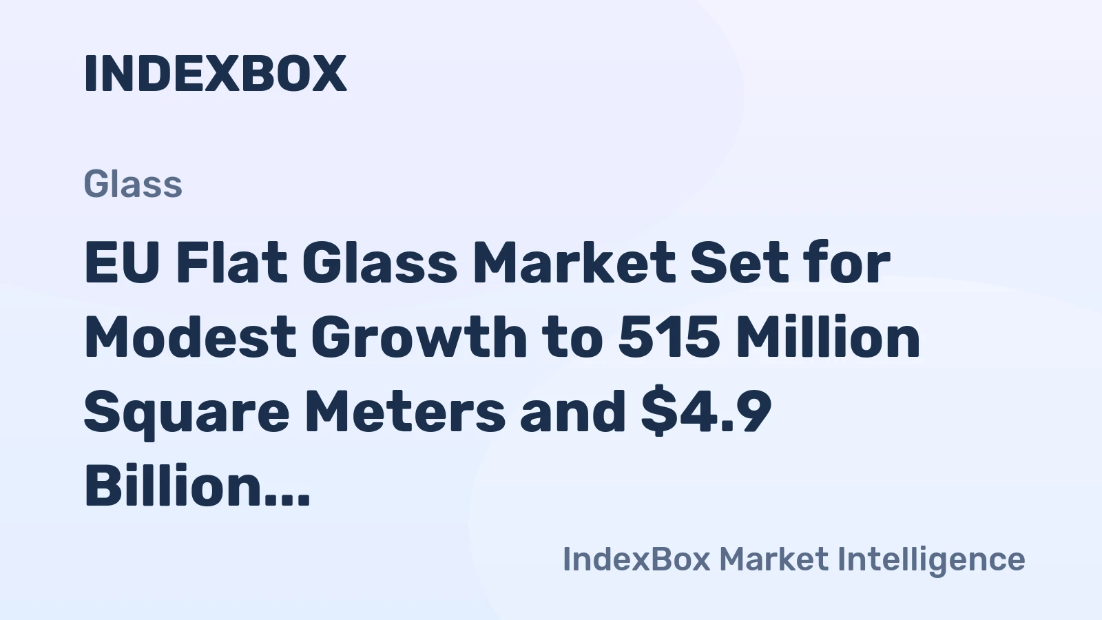 EU Flat Glass Market Set for Modest Growth to 515 Million Square Meters and $4.9 Billion by 2035