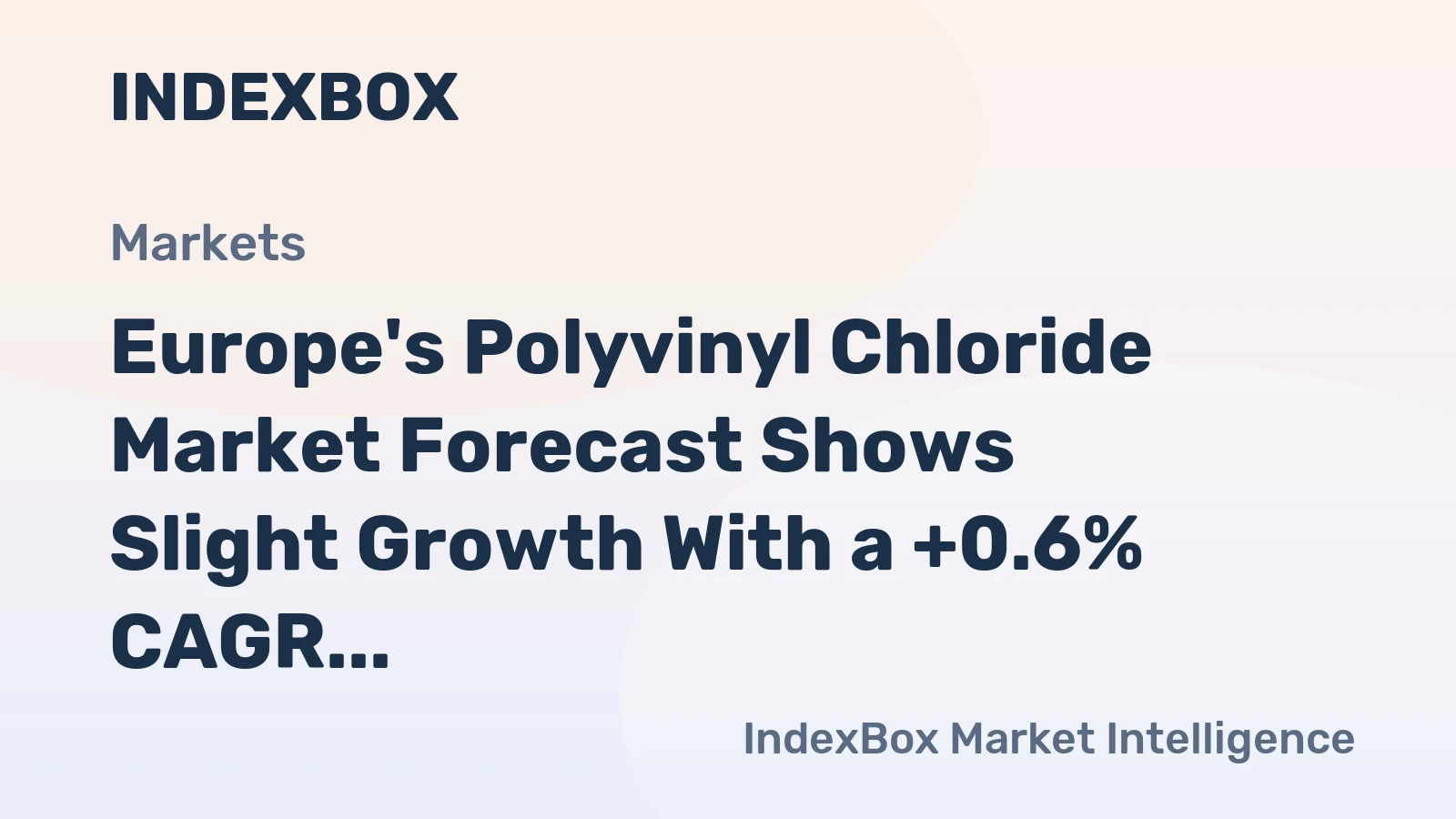 Europe's Polyvinyl Chloride Market Forecast Shows Slight Growth With a +0.6% CAGR in Value